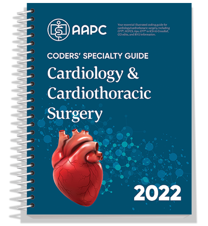 2022 Cardiology/ Cardiothoracic Surgery Coders' Specialty Guide - AAPC